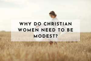 Why Do Christian Women Need To Be Modest? - Jessica Ruth