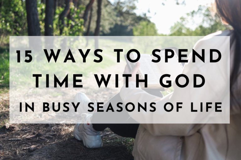 15 Ways To Spend Time With God In Busy Seasons of Life - Jessica Ruth